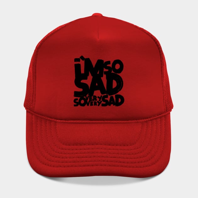 I'm so sad, so very very sad - Sad - Hat | TeePublic