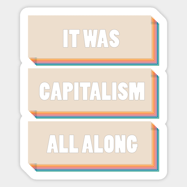 It Was Capitalism All Along - Capitalism - Sticker | TeePublic