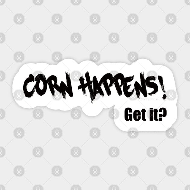 Corn Happens! Get It? - Funny Slogans Quotes - Sticker | TeePublic