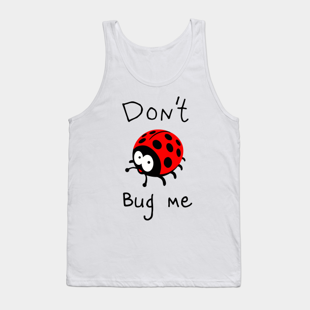 DON'T BUG ME - Dont Bug Me - Tank Top | TeePublic