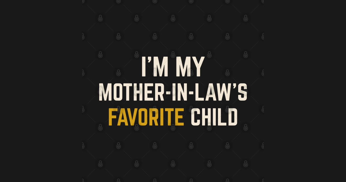 I’m My Mother-in-Law’s Favorite Child Funny Family Gift - Mother In Law ...