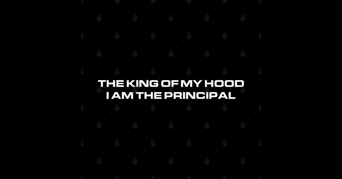 The King Of My Hood I Am The Principal - The King Of My Hood I Am The ...