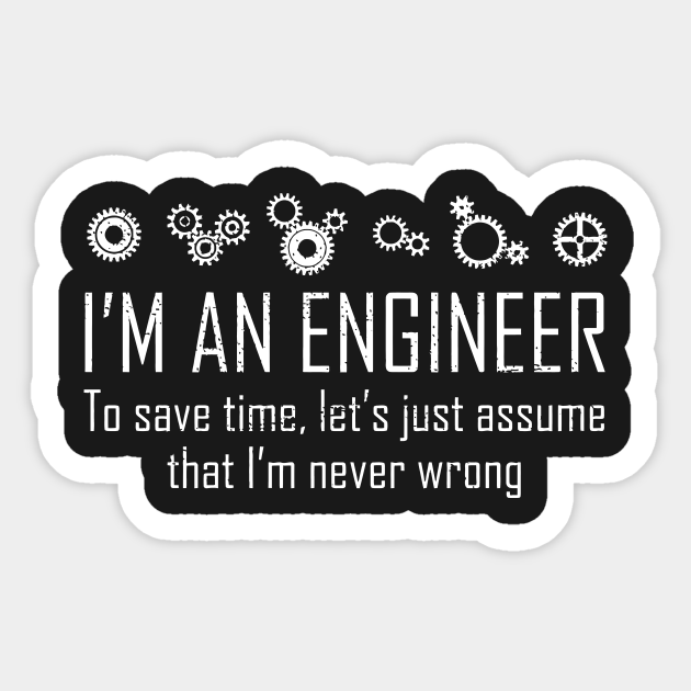 Im An Engineer To Save Time Never Wrong - Im An Engineer To Save Time ...