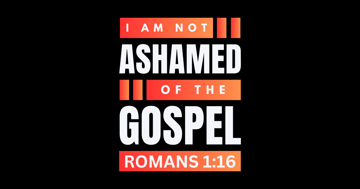 I Am Not Ashamed Of The Gospel | Christian Bible Verse Romans 1:16 - I ...