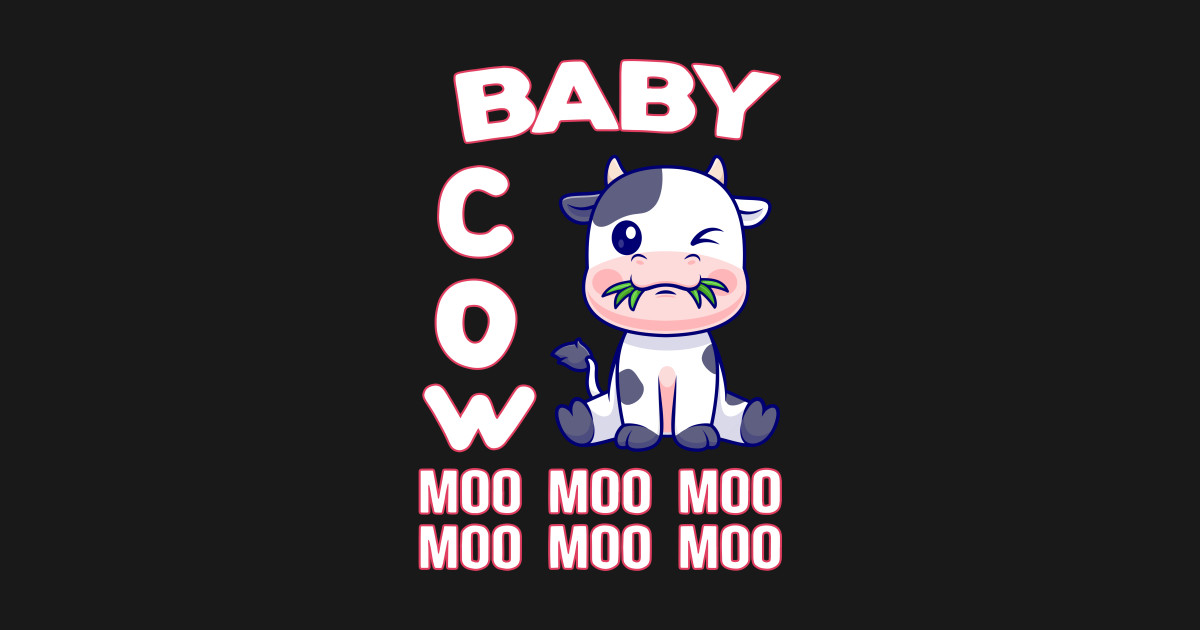 Baby cow moo moo moo moo moo moo - Baby Cow Humor - T-Shirt | TeePublic