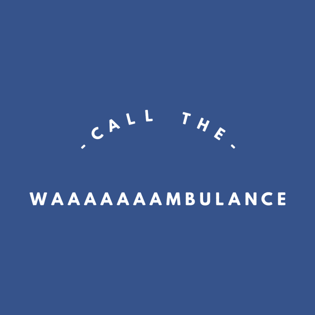 Call The Waaaaaaaambulance - Whine - T-Shirt | TeePublic