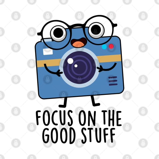 Focus On The Good Stuff Cute Positive Camera Pun - Camera Pun - T-Shirt ...