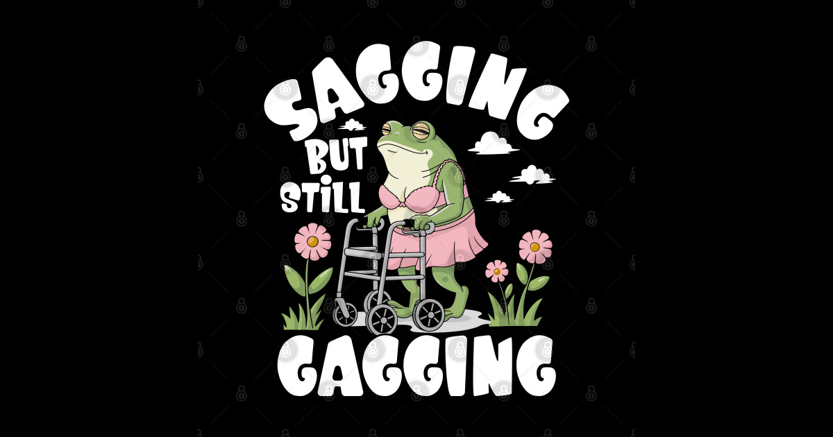 Sagging But Still Gagging Funny Frog Meme - Sagging But Still Gagging ...