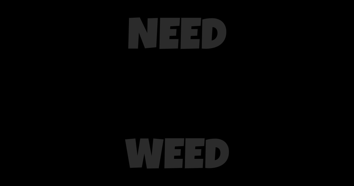 NEED WEED - Weed Clothing - Sticker | TeePublic