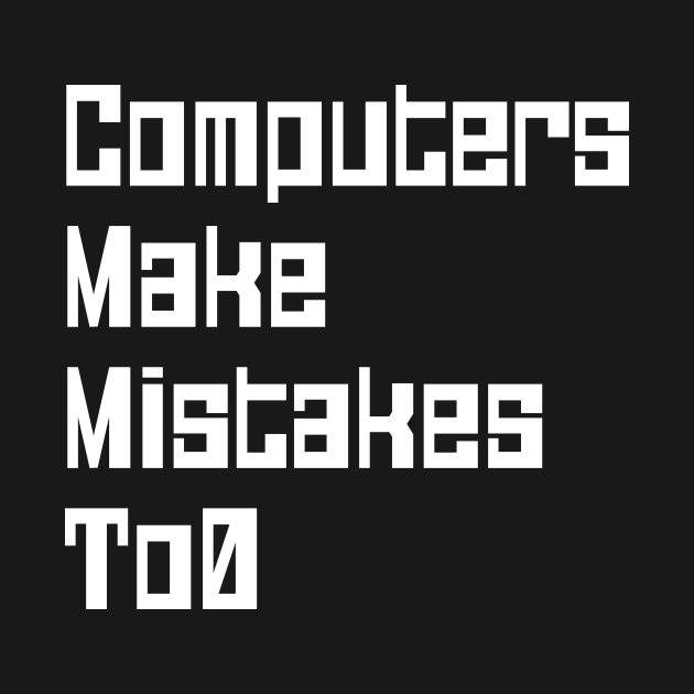 Computers Make Mistakes To0 - Technophobia - T-Shirt sold by Nikneez ...