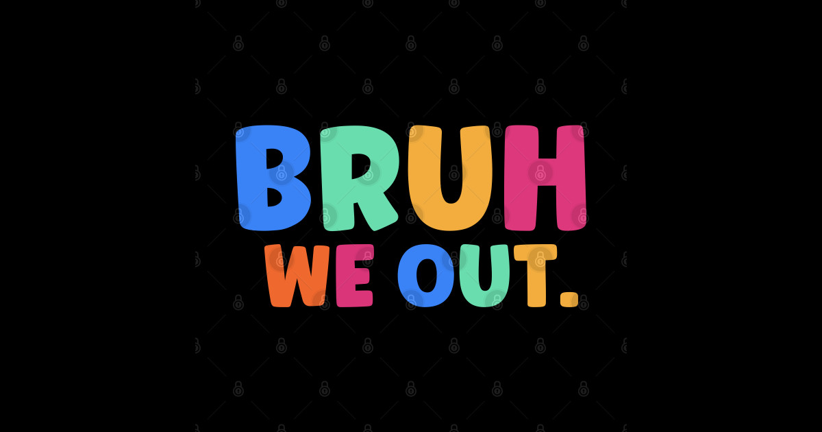 Bruh We Out - Bruh We Out - T-Shirt | TeePublic