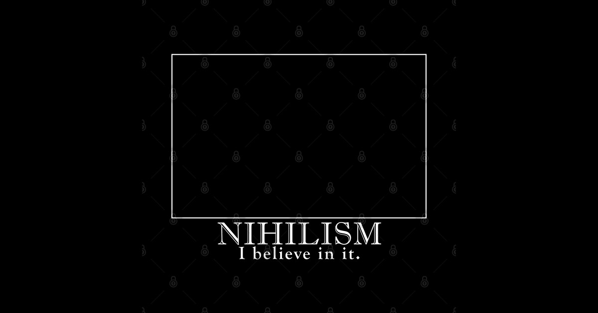 NIHILISM I Believe In It. Nihilist Memes / Dark Humor - Nihilism ...