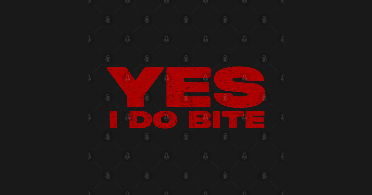 yes i do bite - Yes I Do Bite - T-Shirt | TeePublic