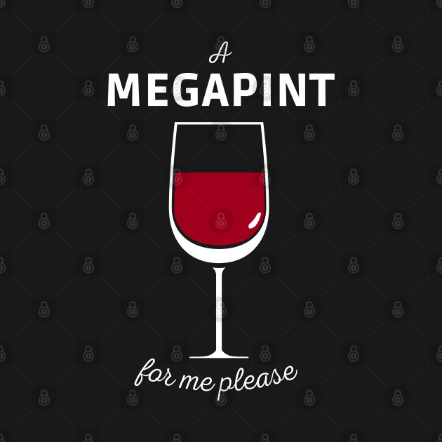 Mega pint wine glass Women Men - Mega Pint - T-Shirt | TeePublic