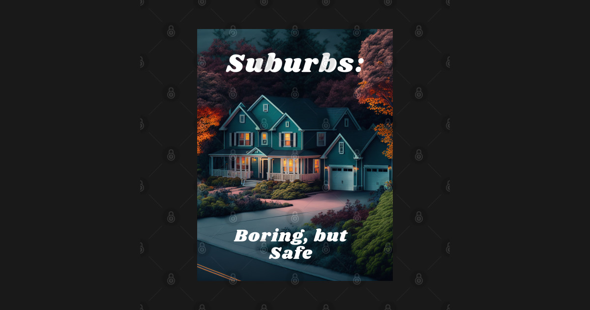 Suburbs - Boring, But Safe - Suburbs - T-Shirt | TeePublic