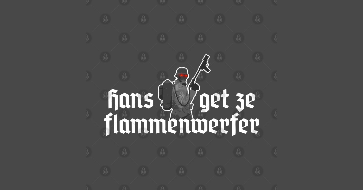 Hans Get Ze Flammenwerfer alternate design - Meme - T-Shirt | TeePublic