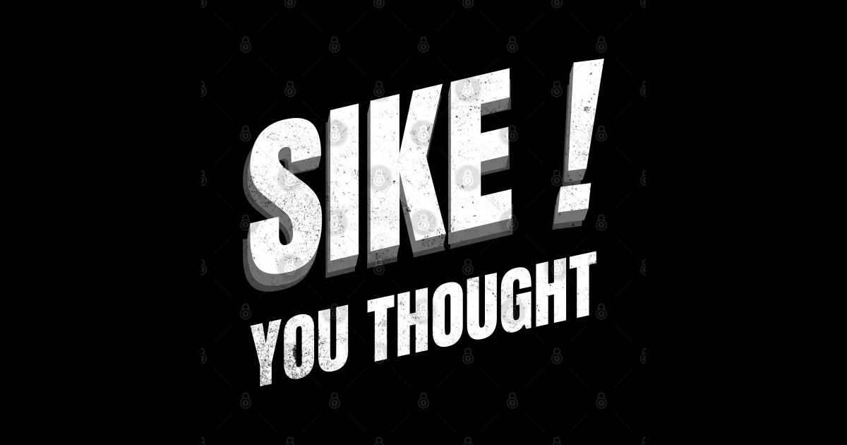 Sike you thought - Sike You Thought - T-Shirt | TeePublic