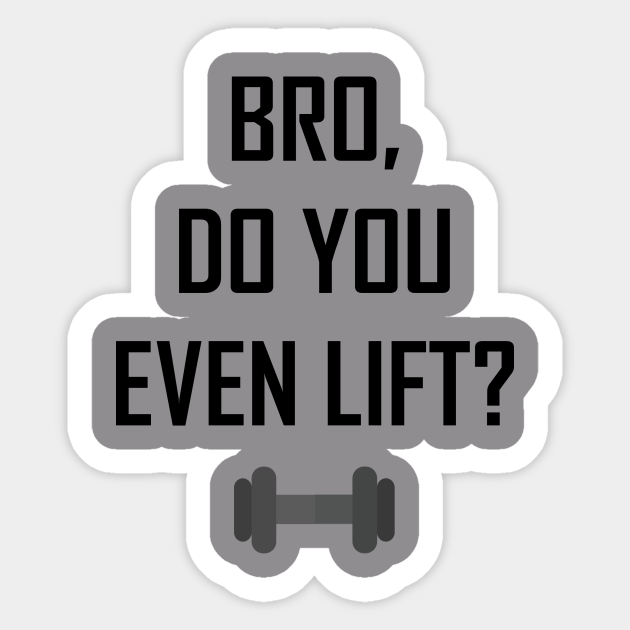 Bro, Do You Even Lift? - Tshrits - Sticker | TeePublic