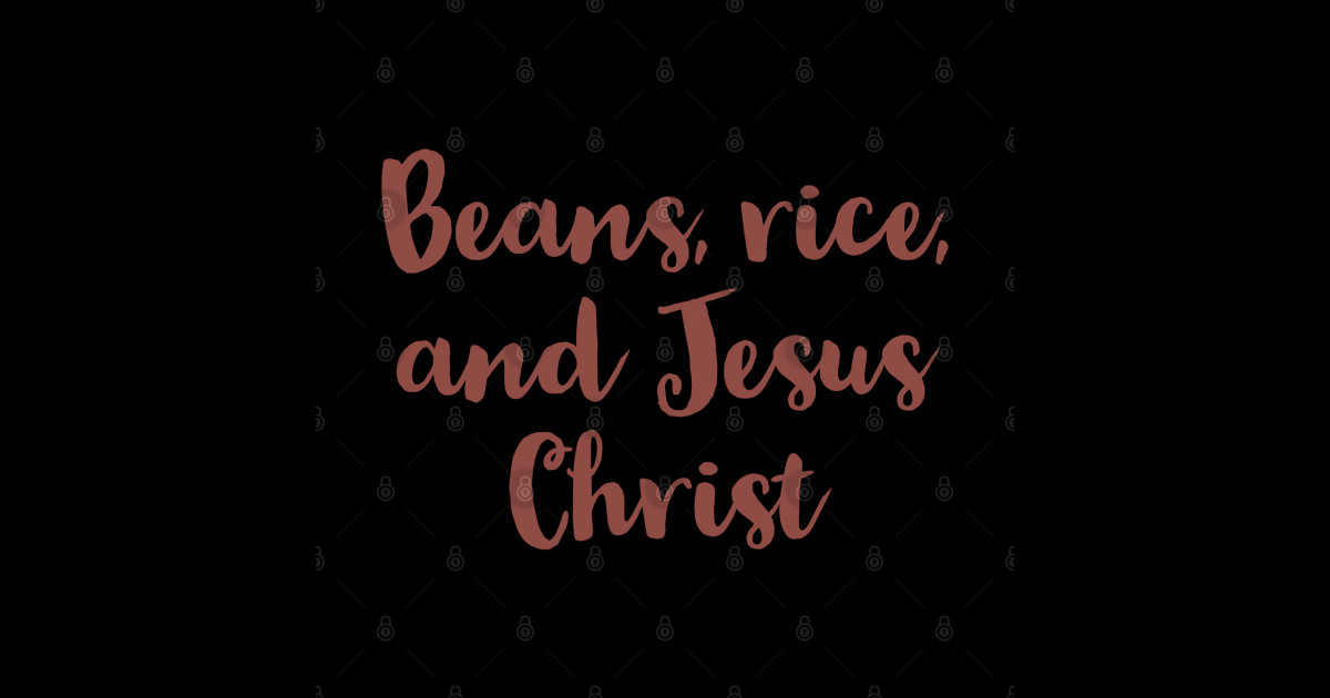 Beans, Rice, and Jesus Christ Funny Christian Quotes - Christian Gifts ...