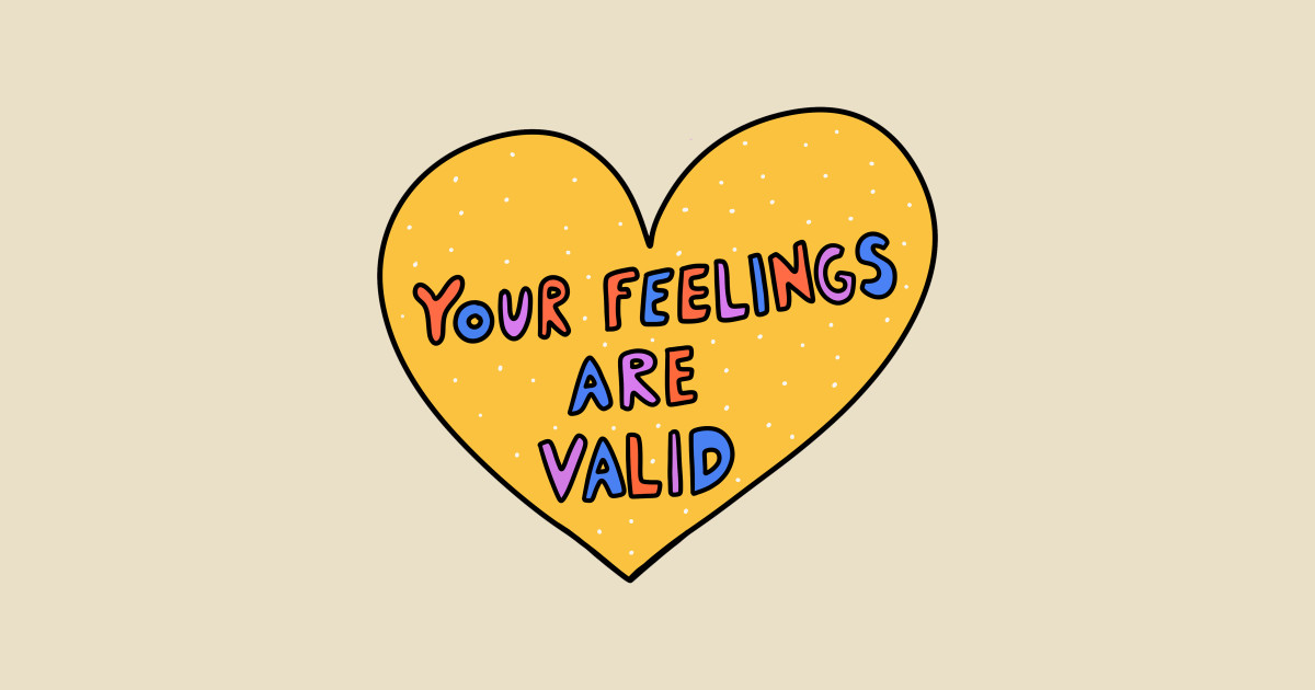 Your Feelings Are Valid - Your Feelings Are Valid - T-Shirt | TeePublic