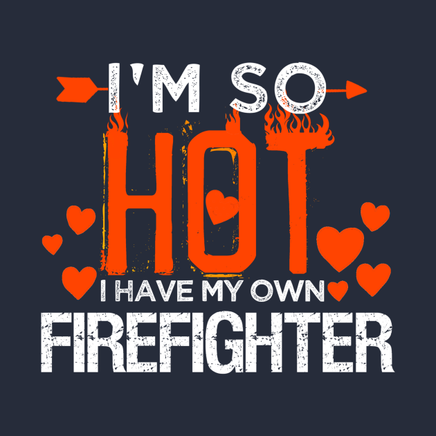 Im So Hot I Have My Own Firefighter Wife Girlfriend Valentines Day