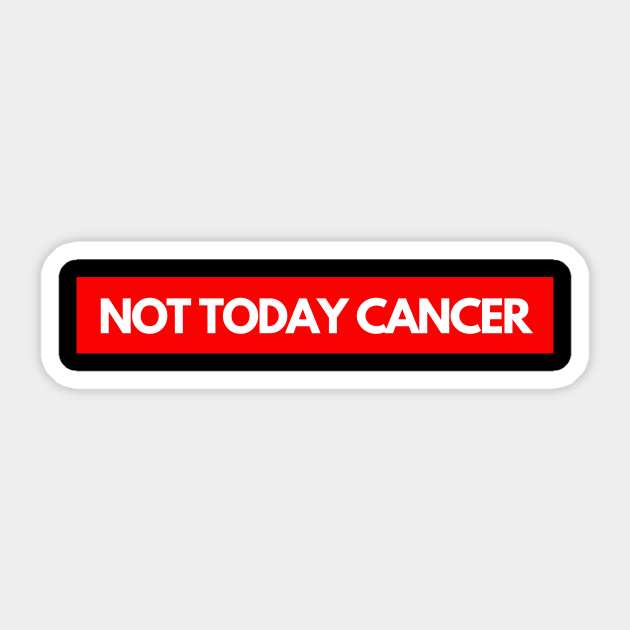 Not Today Cancer - Not Today Cancer - Sticker | TeePublic