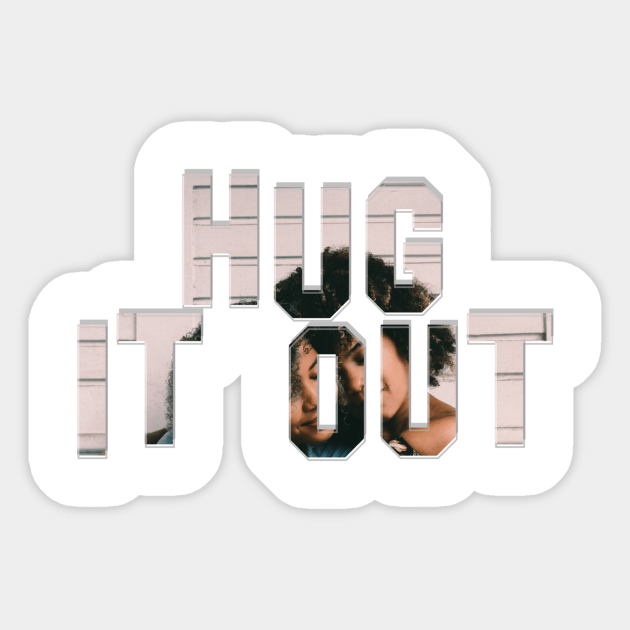 hug it out - Hug It Out - Sticker | TeePublic