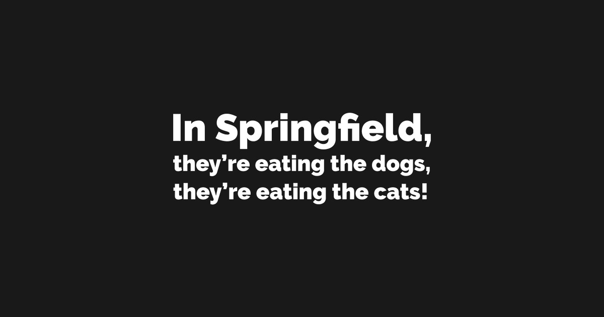 In Springfield they're eating pets, Donald Trump 2024 - Springfield ...