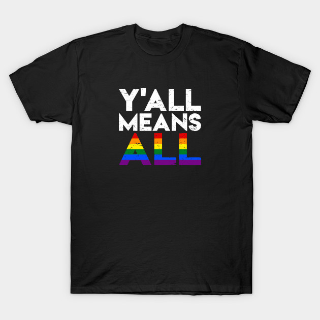 Y'all Means All - LGBT Rainbow Pride Flag - Yall Means All - T-Shirt ...