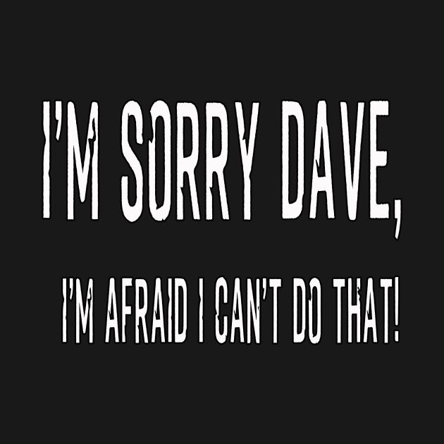 Sorry Dave - 2001 A Space Odyssey - T-Shirt | TeePublic