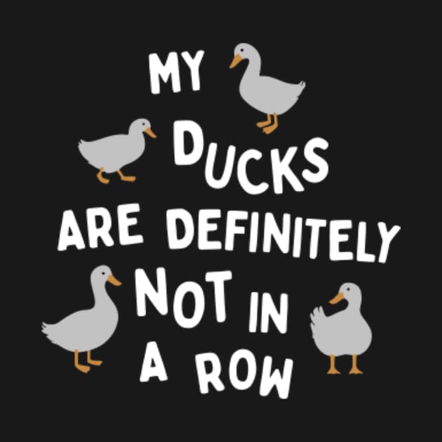My Ducks Are Definitely Not In A Row - Ducks - T-Shirt | TeePublic