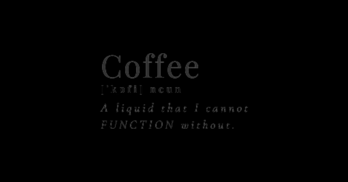 I can't function without coffee - I Cant Function Without Coffee ... I can't function without coffee - I Cant Function Without Coffee ...