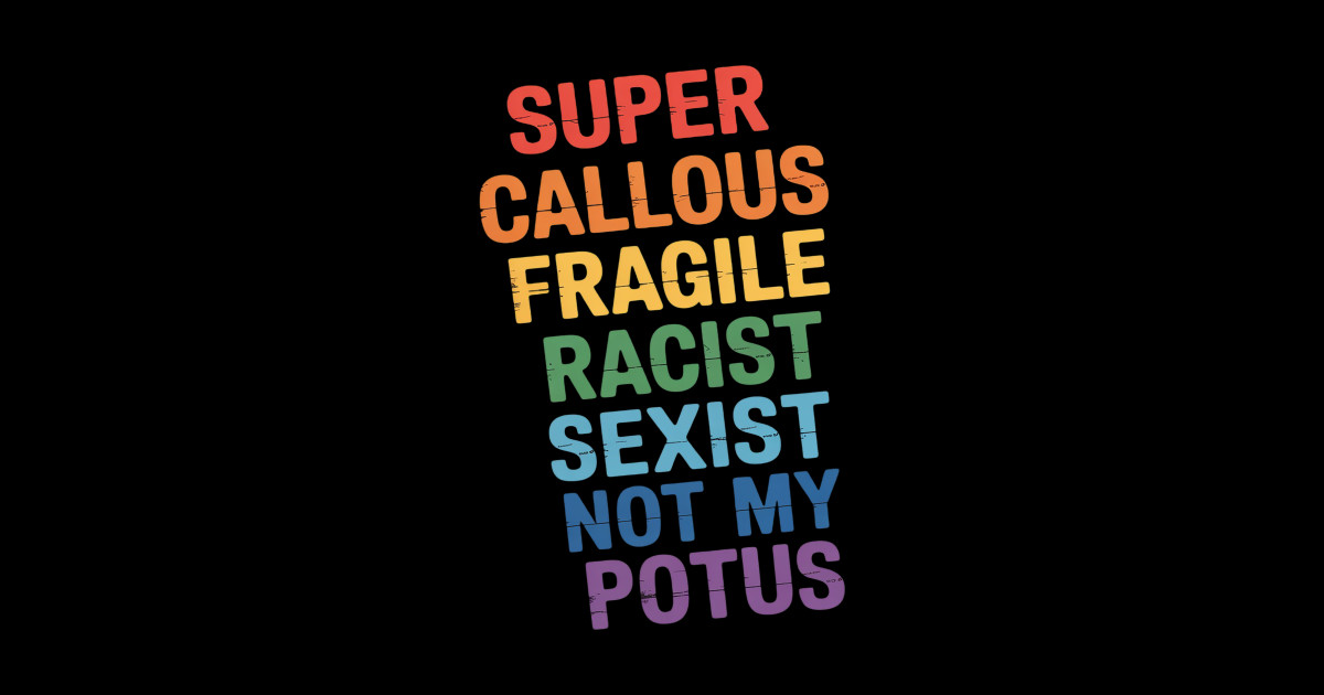 Super Callous Fragile Racist Sexist Not My Potus Anti Trump - Super ...