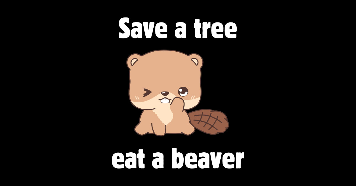 Save a tree. Eat a beaver! - Save A Tree Eat A Beaver - Sticker | TeePublic