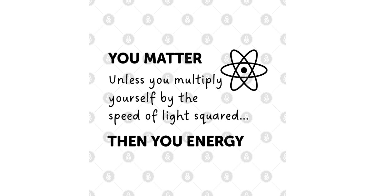 You Matter Unless You Multiply Yourself By The Speed Of Light - You ...