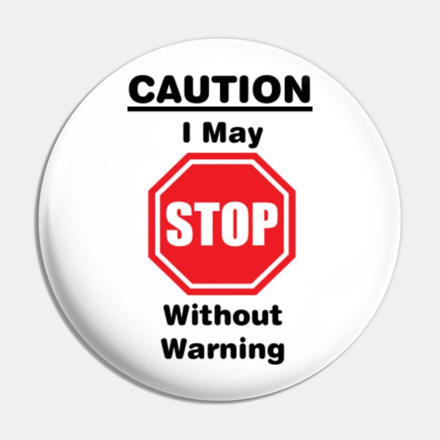 Caution I May Stop Without Warning Stop Pin TeePublic caution-i-may-stop-without-warning-stop-pin-teepublic