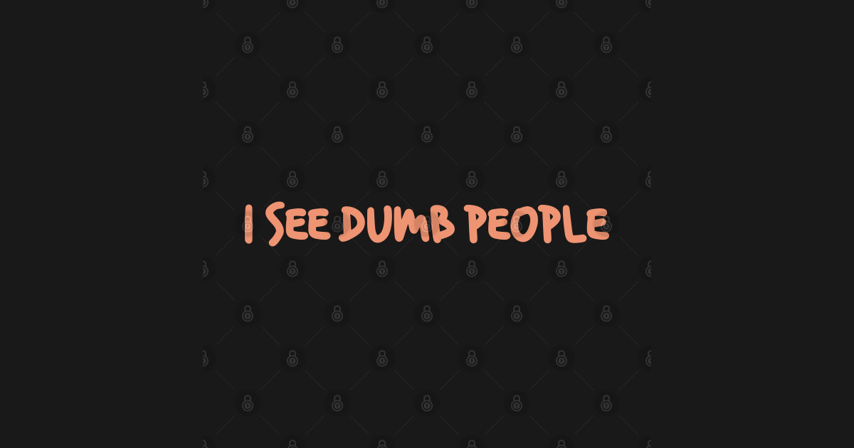 I See Dumb People - Humor Quote - T-Shirt | TeePublic