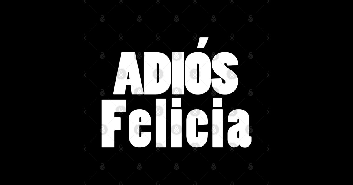 Adios Felicia - Bye Felicia Meme - T-Shirt | TeePublic