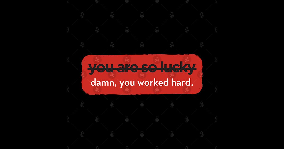 You are so lucky, damn, you worked hard - Funny - Posters and Art ...