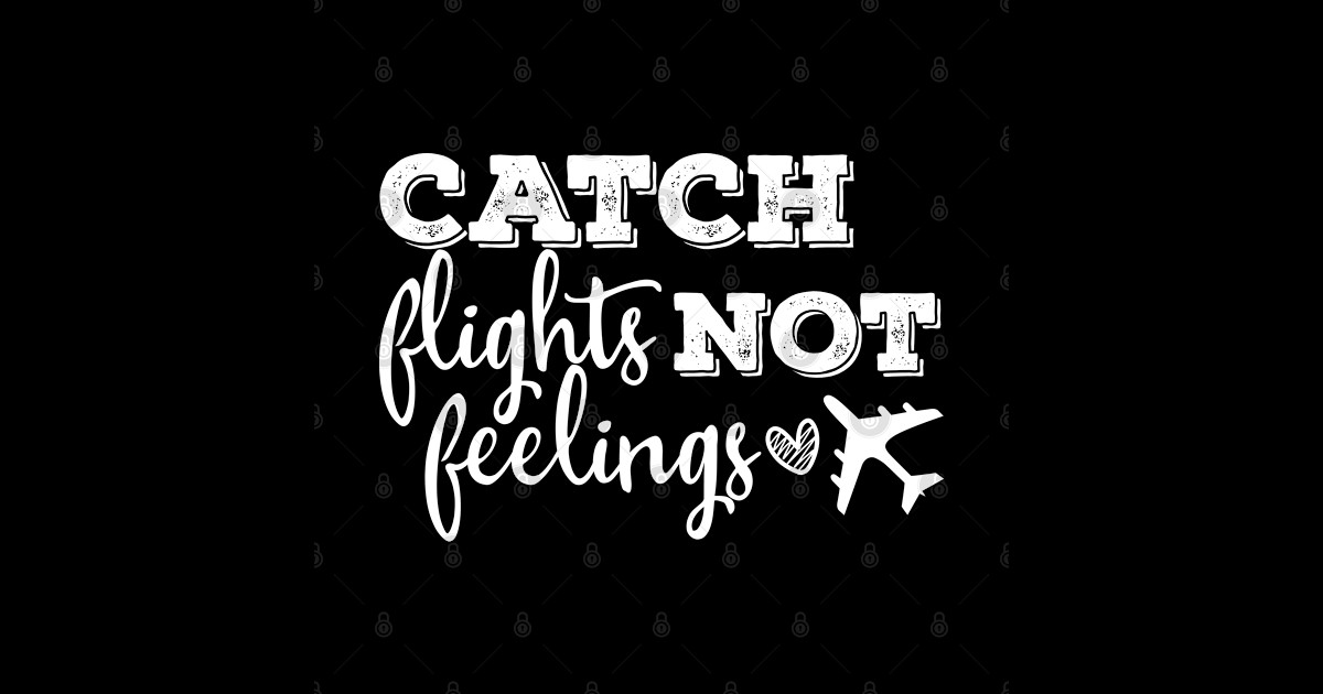 catch flights not feelings - Flights - Sticker | TeePublic