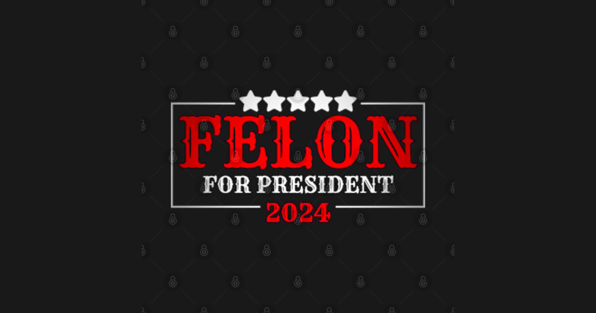 Felon for President 2024 Red - Trump Felon - T-Shirt | TeePublic