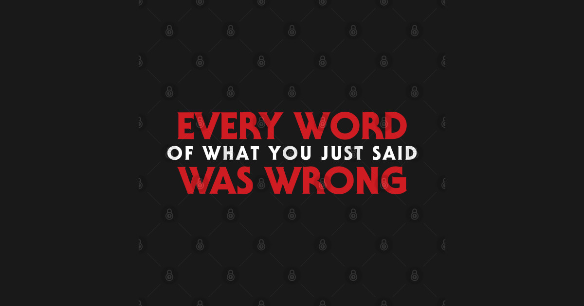 Every Word Of What You Just Said Was Wrong - Star Wars - T-Shirt ...