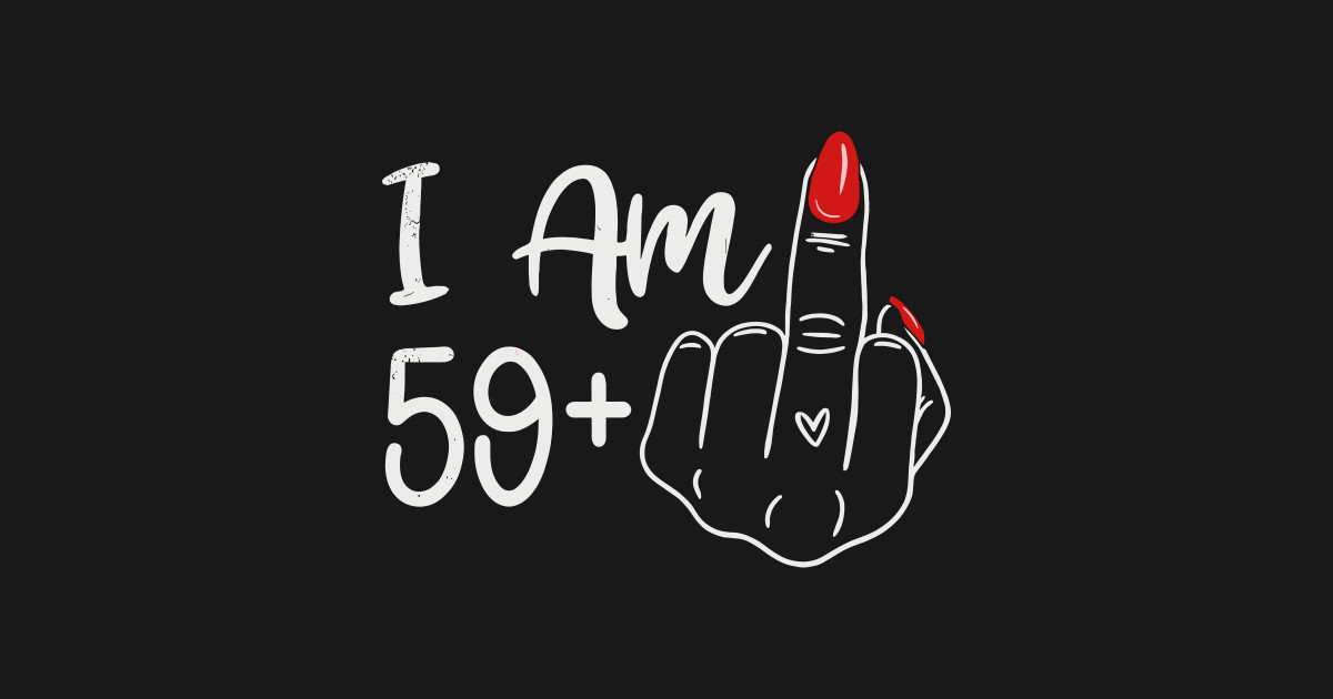I Am 59 Plus 1 Middle Finger Funny 60th Birthday - I Am 59 Plus 1 ...