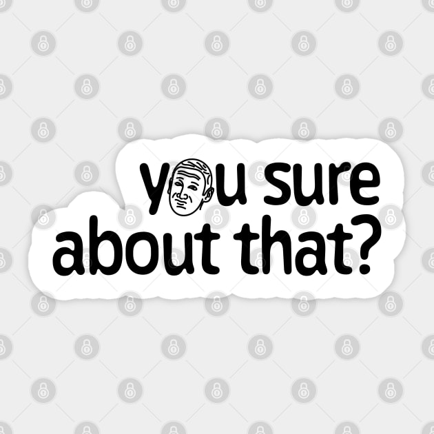 You sure about that I - You Sure About That - Sticker | TeePublic