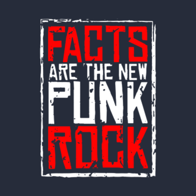 FACTS ARE THE NEW PUNK ROCK - Punk Rocker - T-Shirt | TeePublic