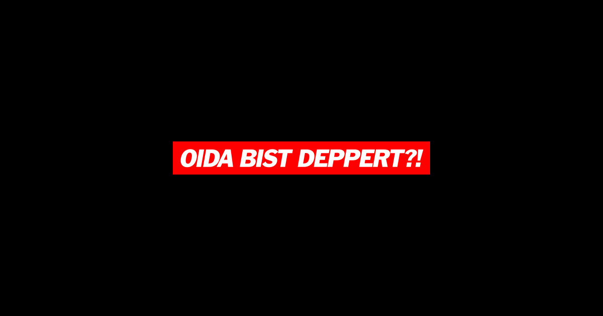 Oida bist Deppert?! - Deutsche Memes - Austrian Gift - Magnet | TeePublic