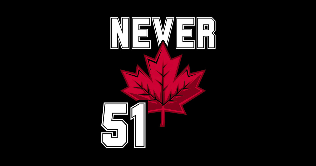 Never 51st State Canada Flag - Funny 51 State Quote Usa Canada ...