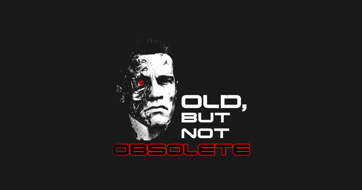 Old but not Obsolete - Terminator - T-Shirt | TeePublic