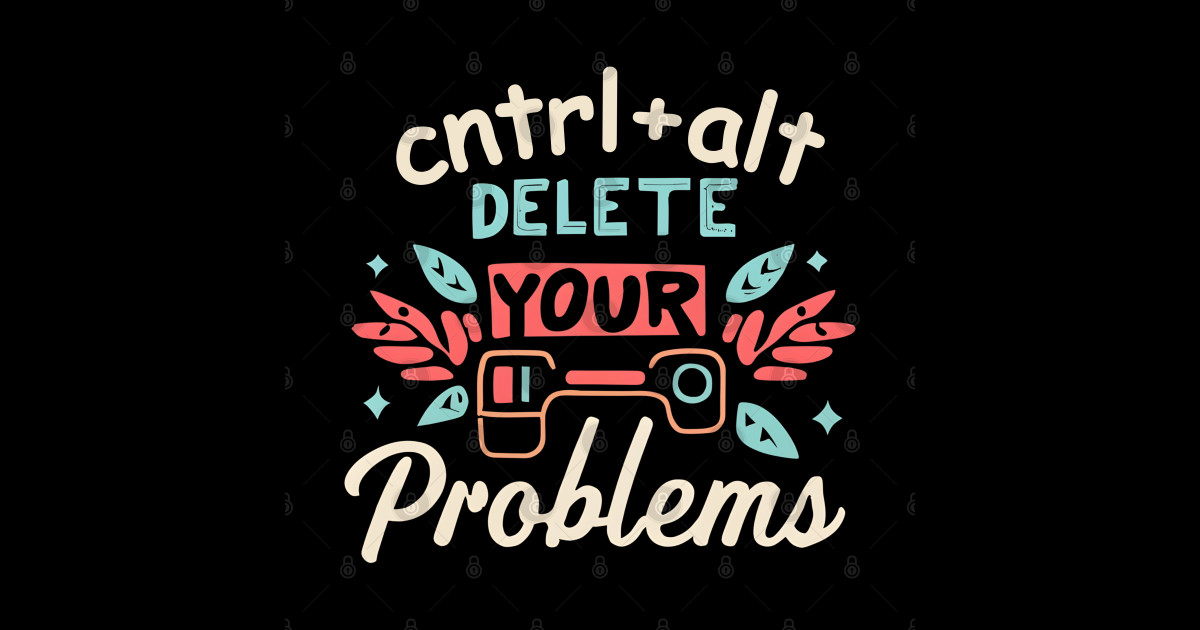 Ctrl + alt = delete problems - Problem Solving - Sticker | TeePublic