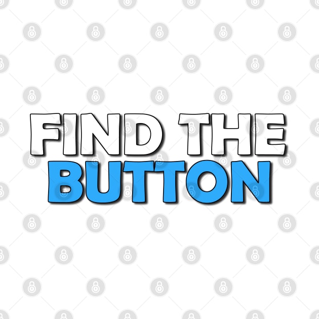 FIND THE BUTTON - Find The Button - T-Shirt | TeePublic